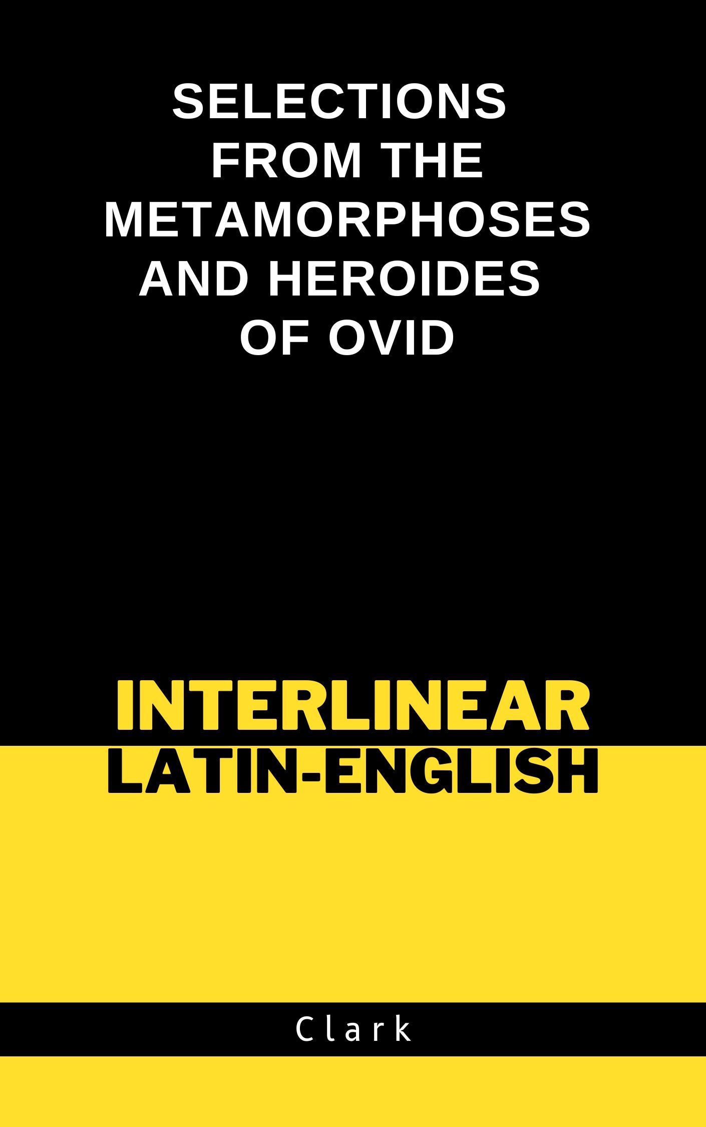 Selections from the Metamorphoses and Heroides of Ovid (with Interline ...